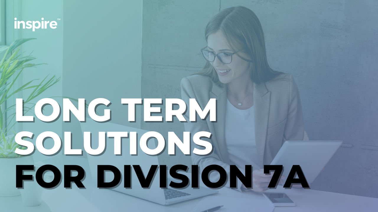 Long Term Solutions For Division 7A | Inspire Accountants - Small ...